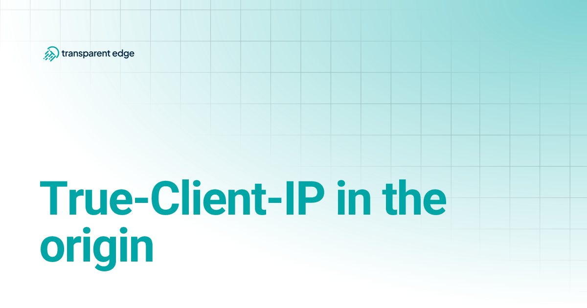True-Client-IP in the origin | Transparent Edge Docs