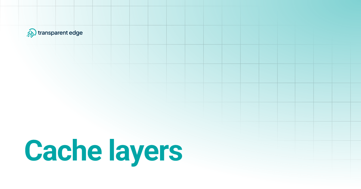 Cache layers | Transparent Edge Docs