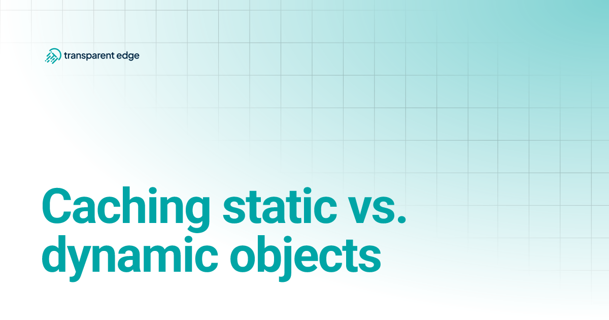 Caching static vs. dynamic objects | Transparent Edge Docs
