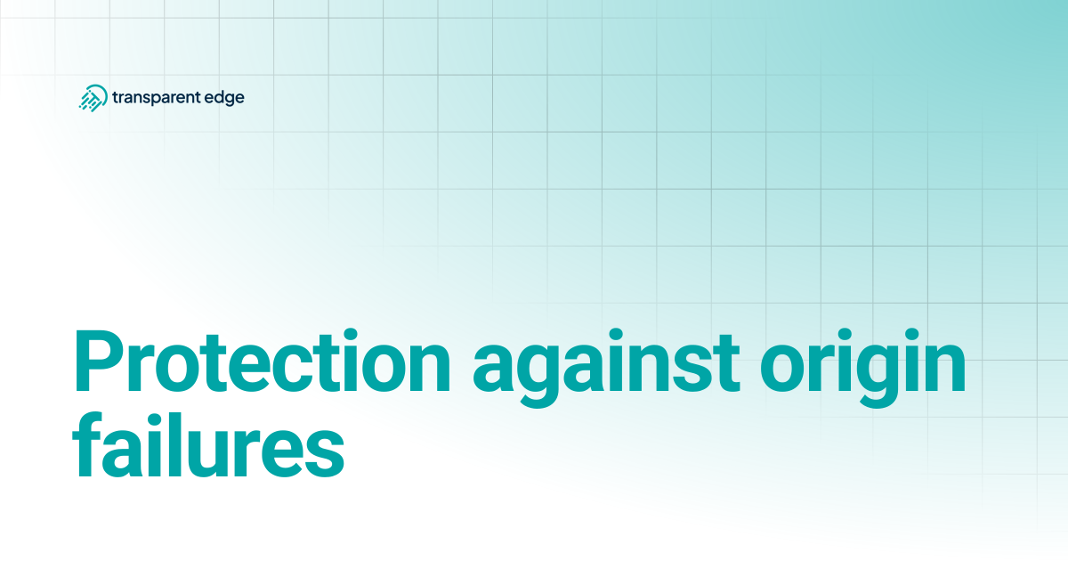 Protection against origin failures | Transparent Edge Docs