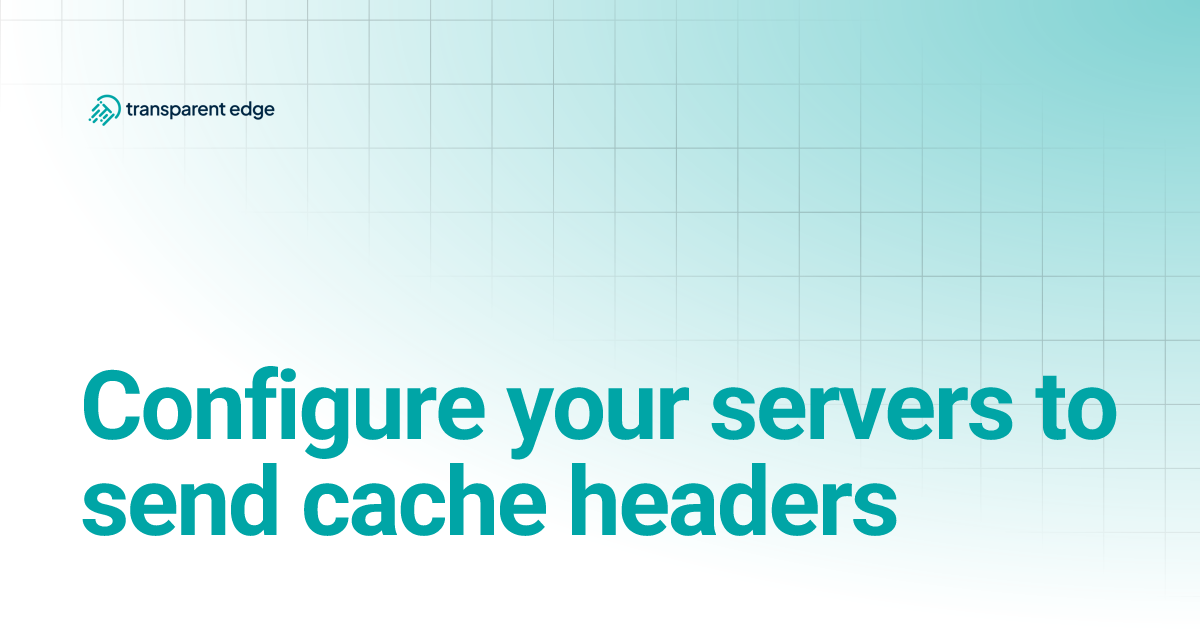 Configure your servers to send cache headers | Transparent Edge Docs