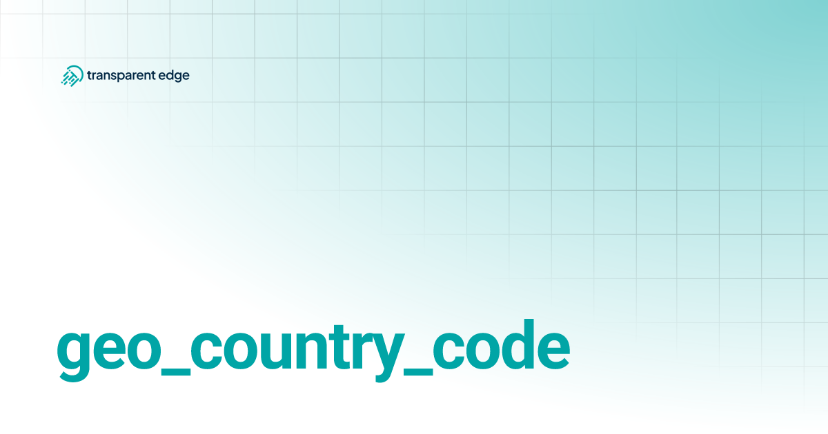 geo_country_code | Transparent Edge Docs
