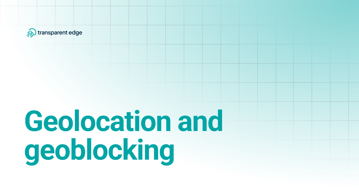 Geolocation and geoblocking | Transparent Edge Docs