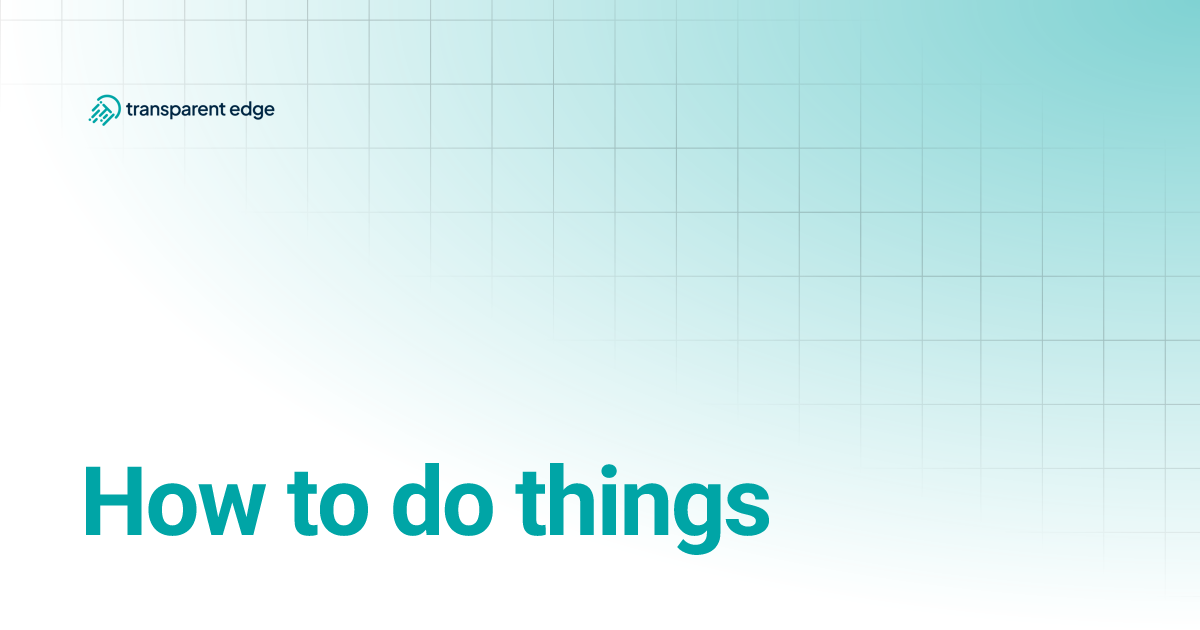 How to do things | Transparent Edge Docs
