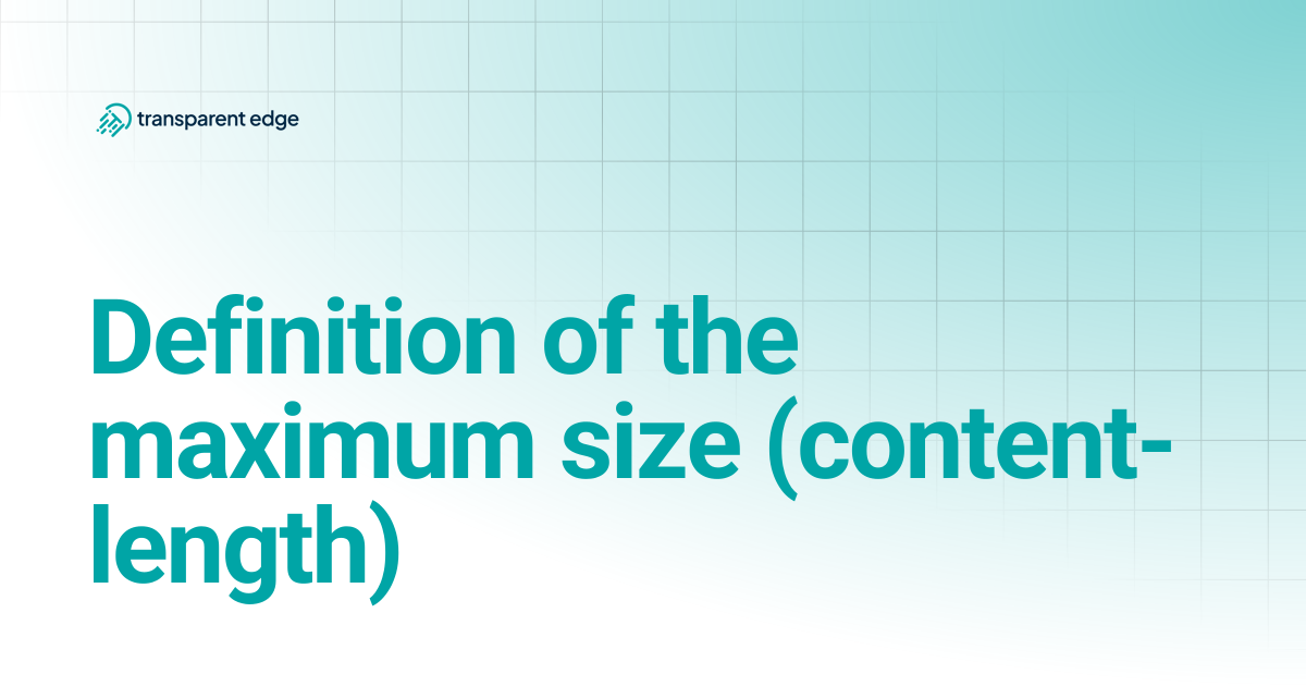 Definition of the maximum size (content-length) | Transparent Edge Docs